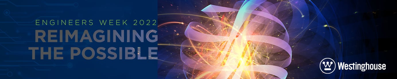 Westinghouse Reimagines the Possible - Engineers Week 2022